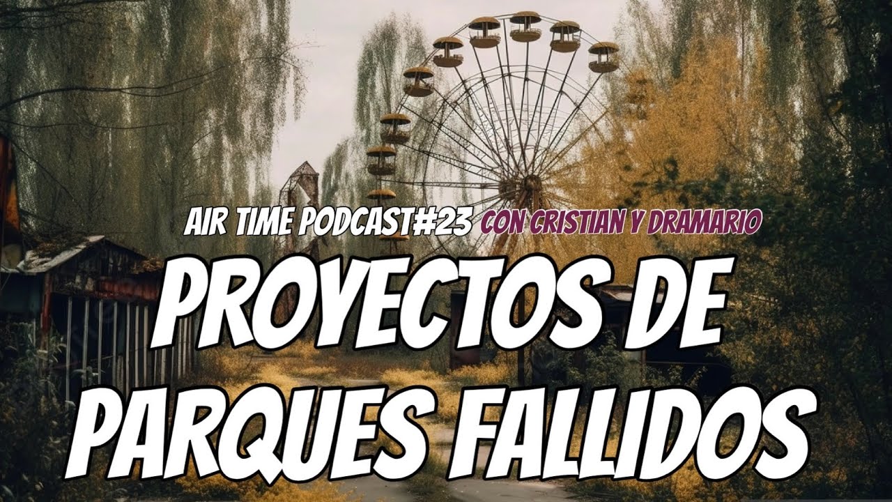 PROYECTOS DE PARQUES FALLIDOS - AirTime podcast #24 con Cristian y ...