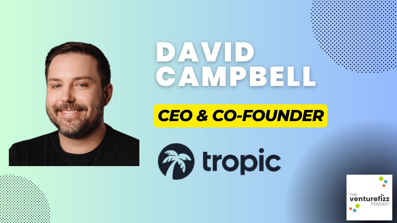 VentureFizz Podcast - David Campbell, CEO & Co-Founder of Tropic - YouTube