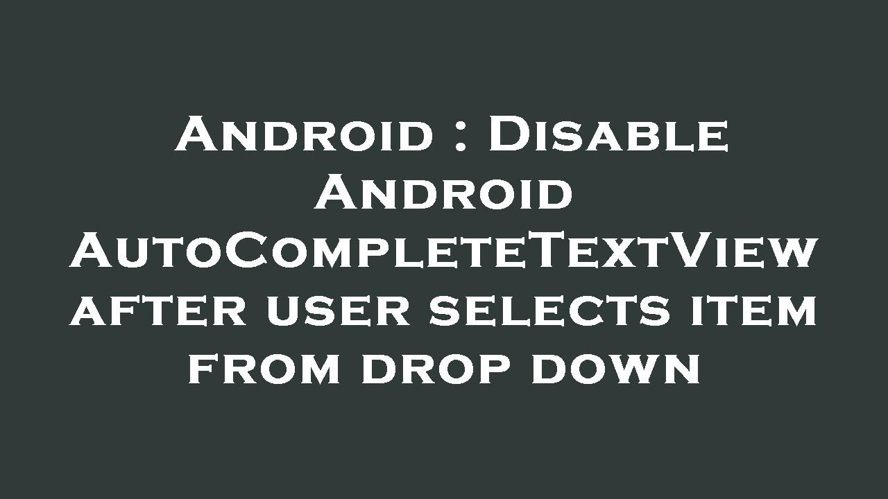 Android : Disable Android AutoCompleteTextView after user selects item from drop down - YouTube