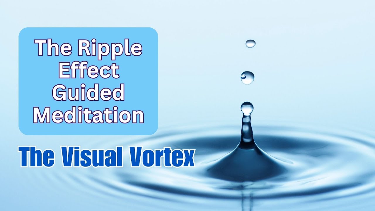 THE RIPPLE EFFECT GUIDED MEDITATION: Be The Change - Visual Vortex ...
