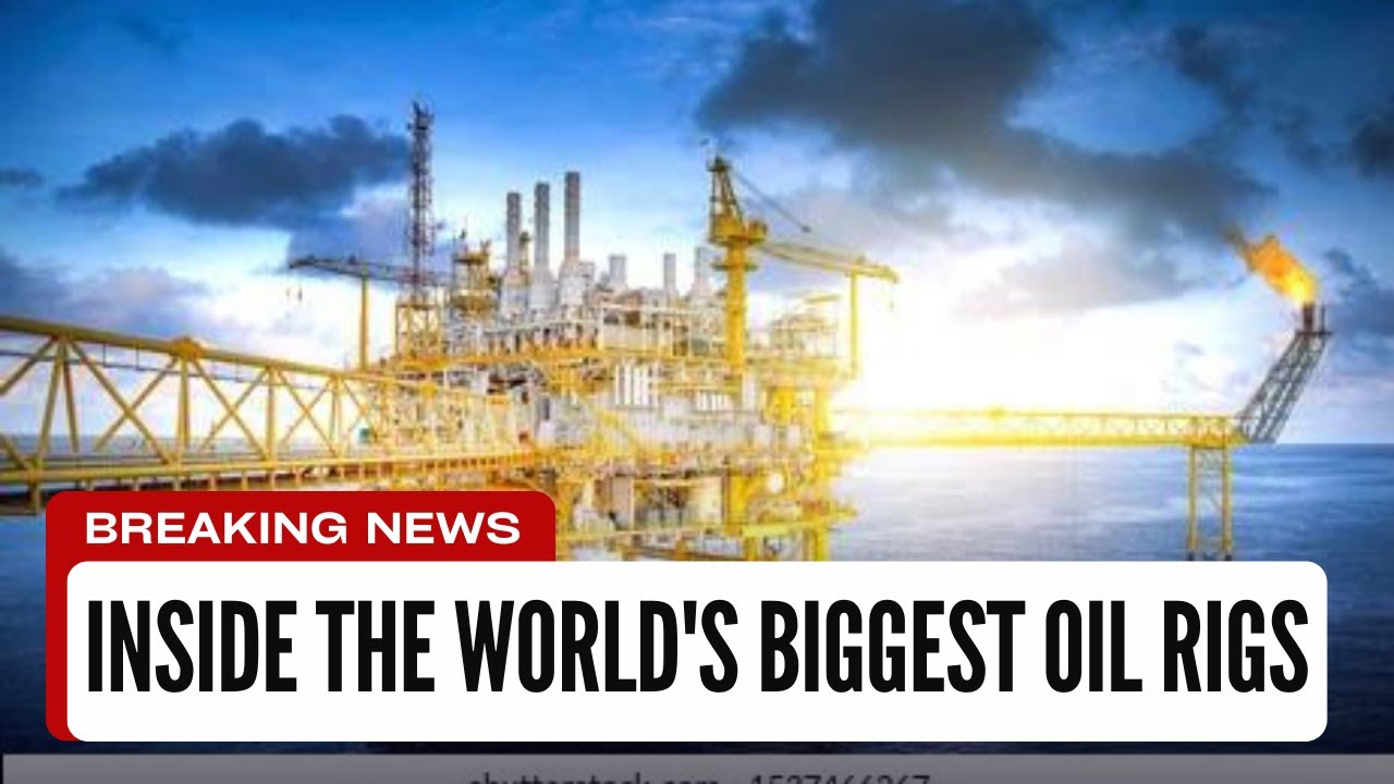 Inside the World's 5 Biggest Oil Rigs: The Human Effort Behind ...