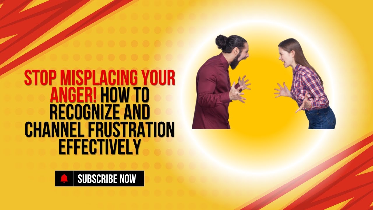 Stop Misplacing Your Anger! How to Recognize and Channel Frustration ...