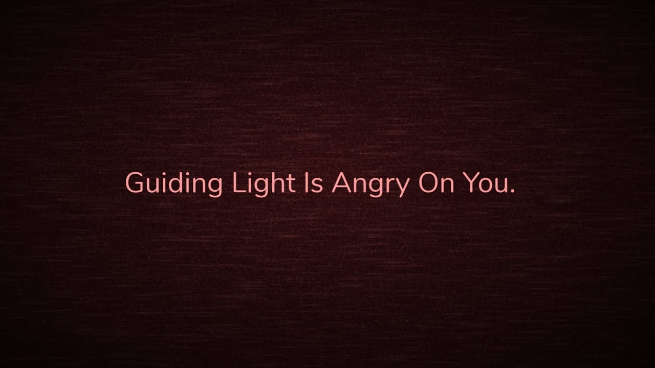 Guiding Light Is Angry On You... - YouTube