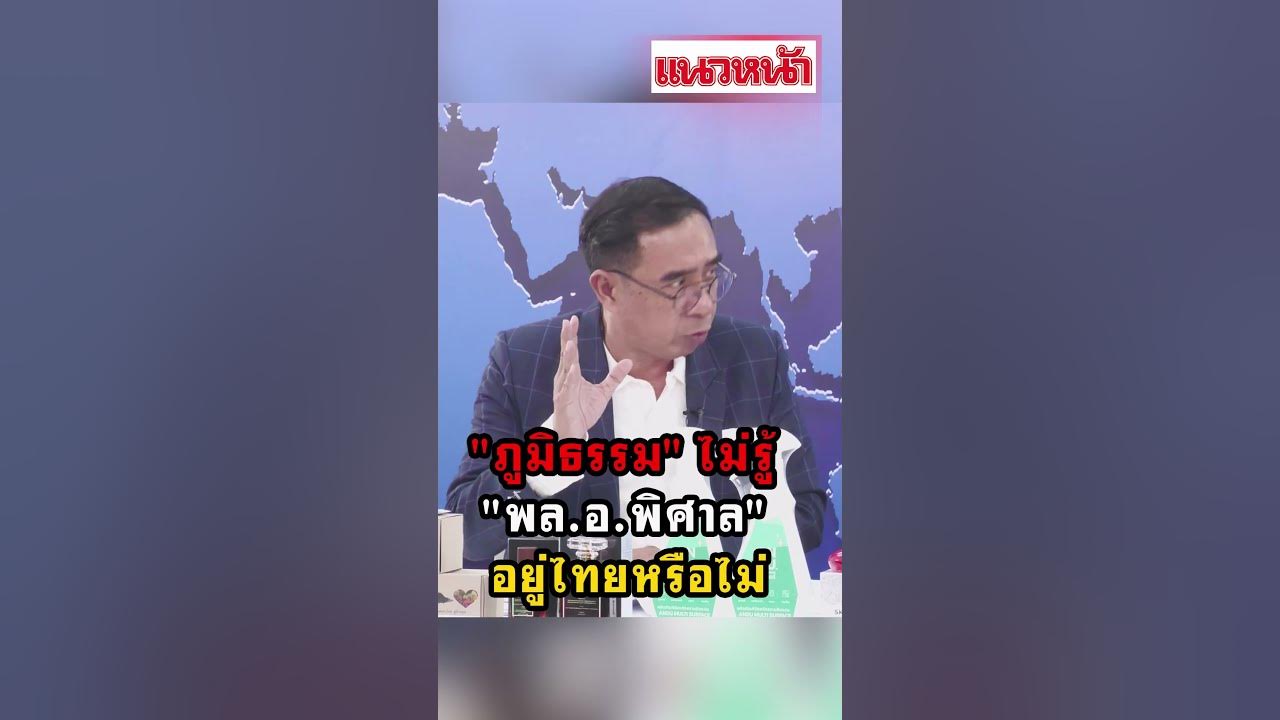 ภูมิธรรม ไม่รู้ พล อ พิศาล อยู่ไทยหรือไม่ Youtube