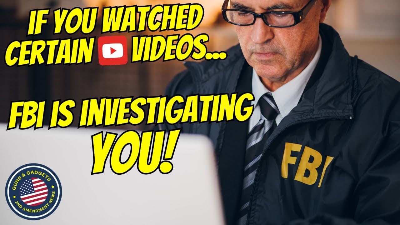 HEADS UP! If You Watched Certain YouTube Videos, FBI Is Investigating ...