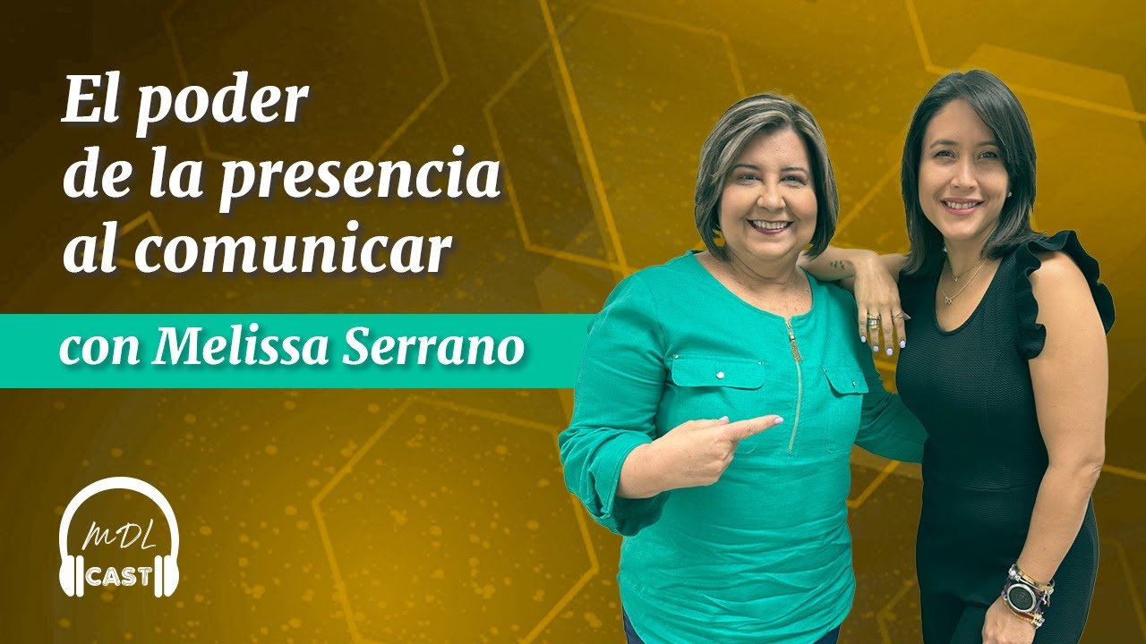 El poder de la presencia al comunicar con Melissa Serrano | MDL Cast - YouTube