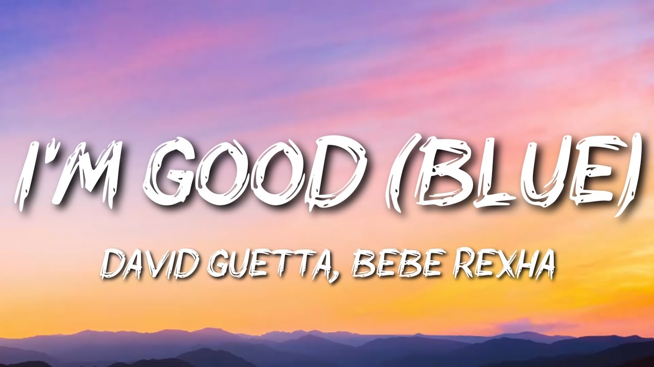 David Guetta, Bebe Rexha - I'm good (Blue) "I'm good, yeah, I'm feelin ...