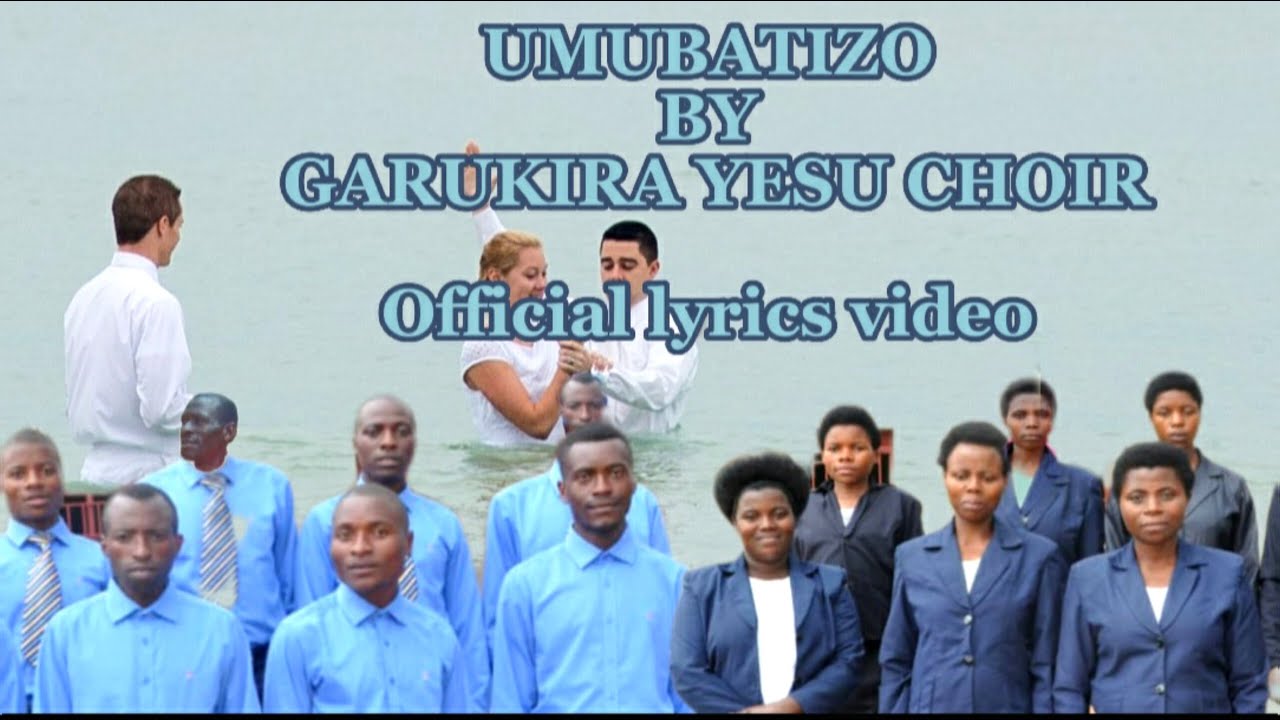 UMUBATIZO BY GARUKIRA YESU CHOIR [OFFICIAL LYRICS VIDEO ALBUM 1, 2022 ...
