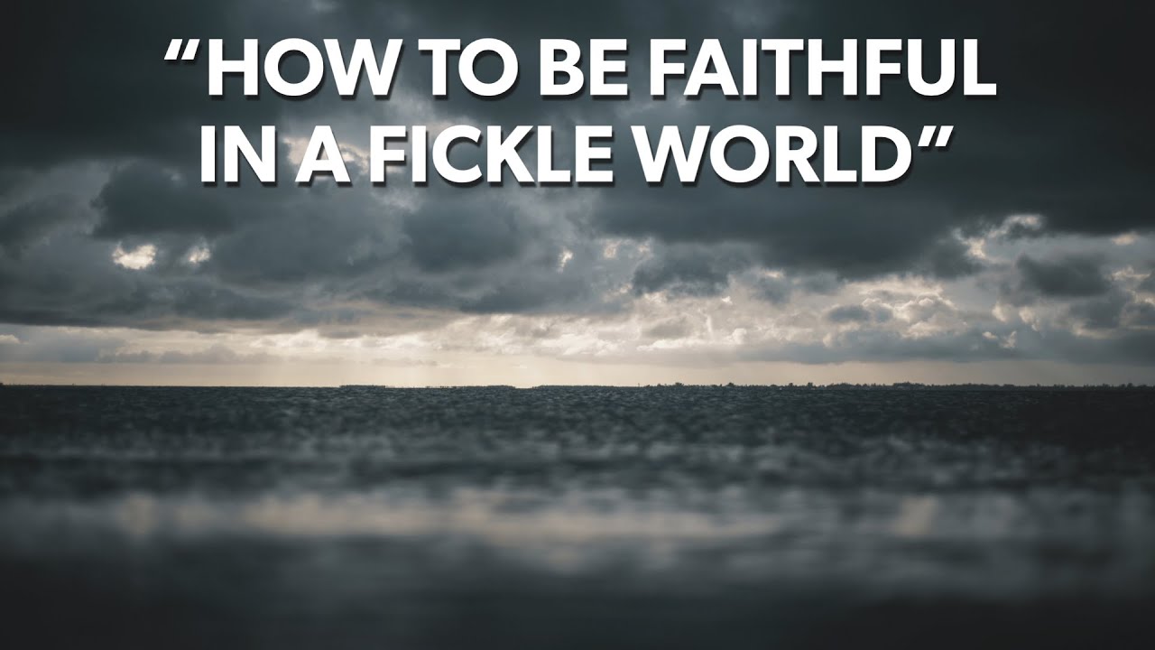 How to Be Faithful in a Fickle World - YouTube