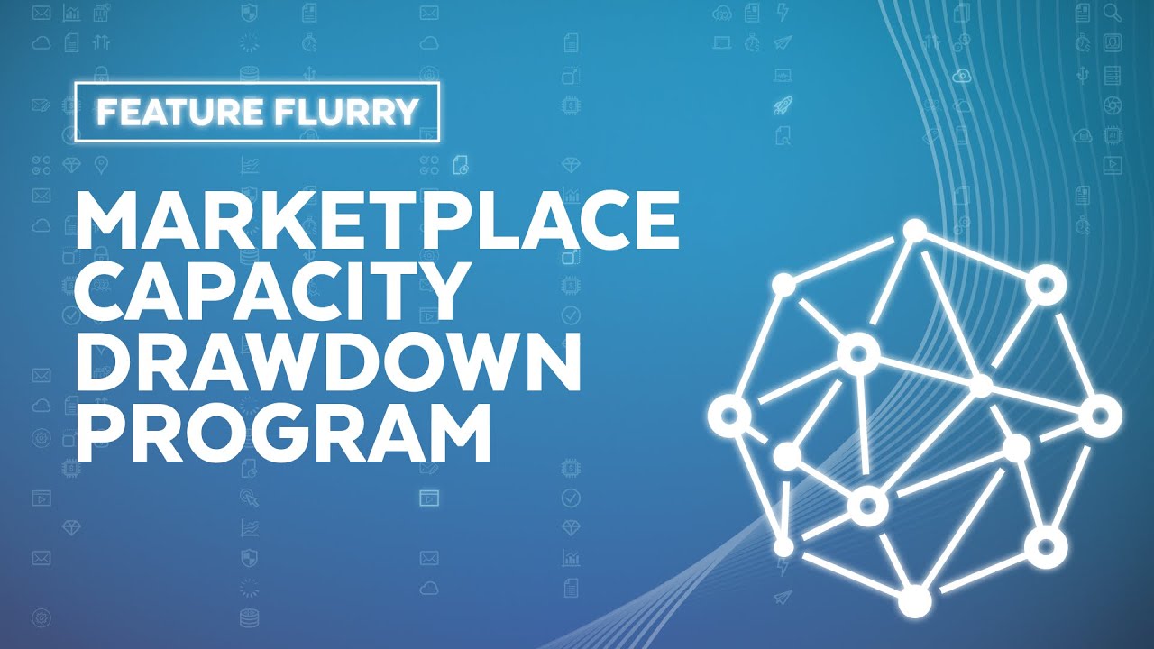 Feature Flurry: Marketplace Capacity Drawdown Program - YouTube