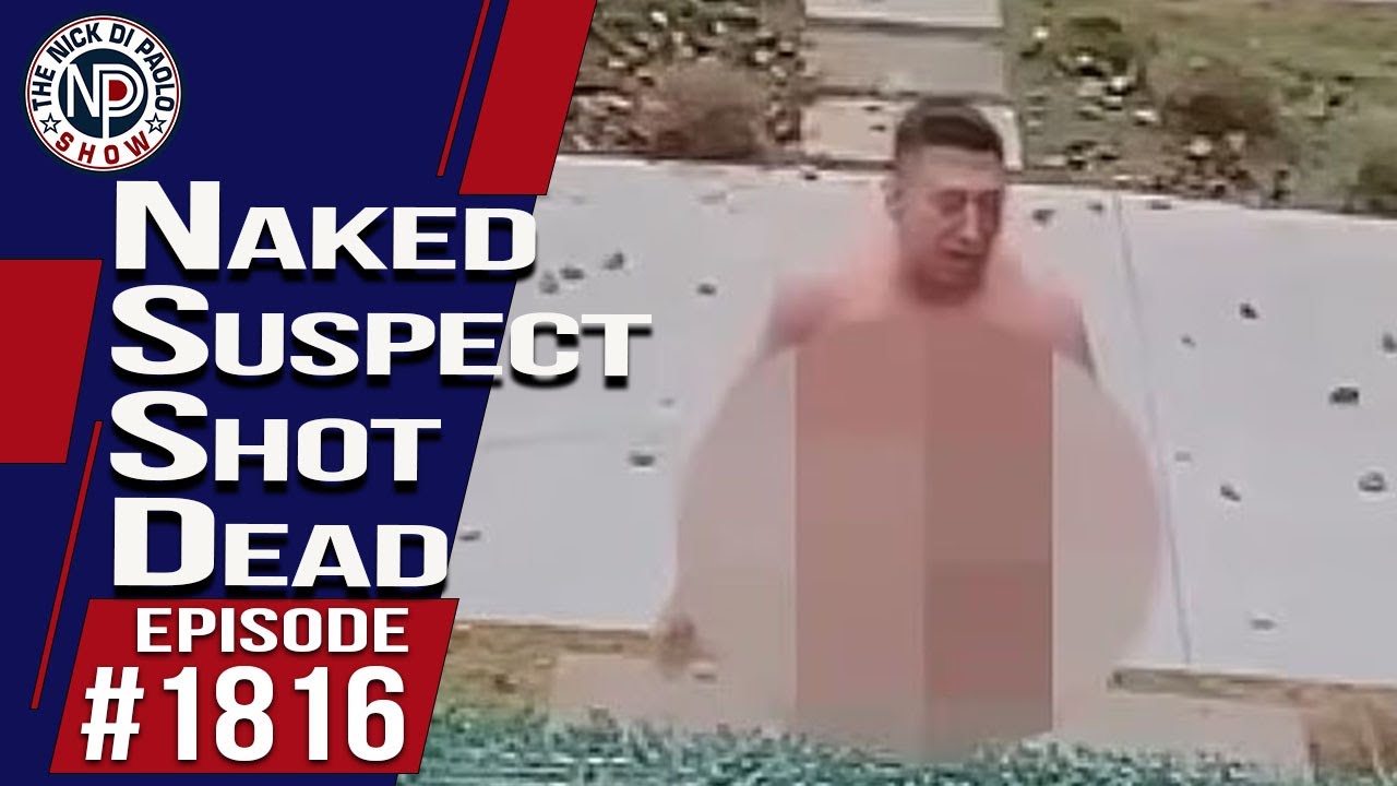Naked Suspect Shot Dead | The Nick Di Paolo Show #1816 - YouTube