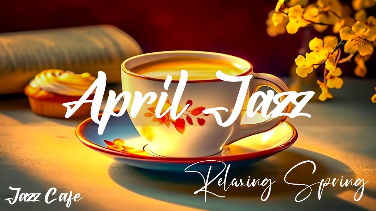 April Jazz Music - Jazz & Bossa Nova Spring Full of Positive Energy For ...