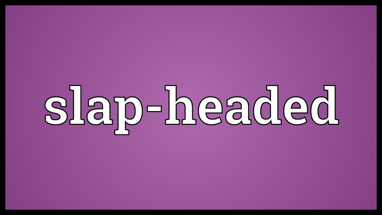 Slap-headed Meaning - YouTube