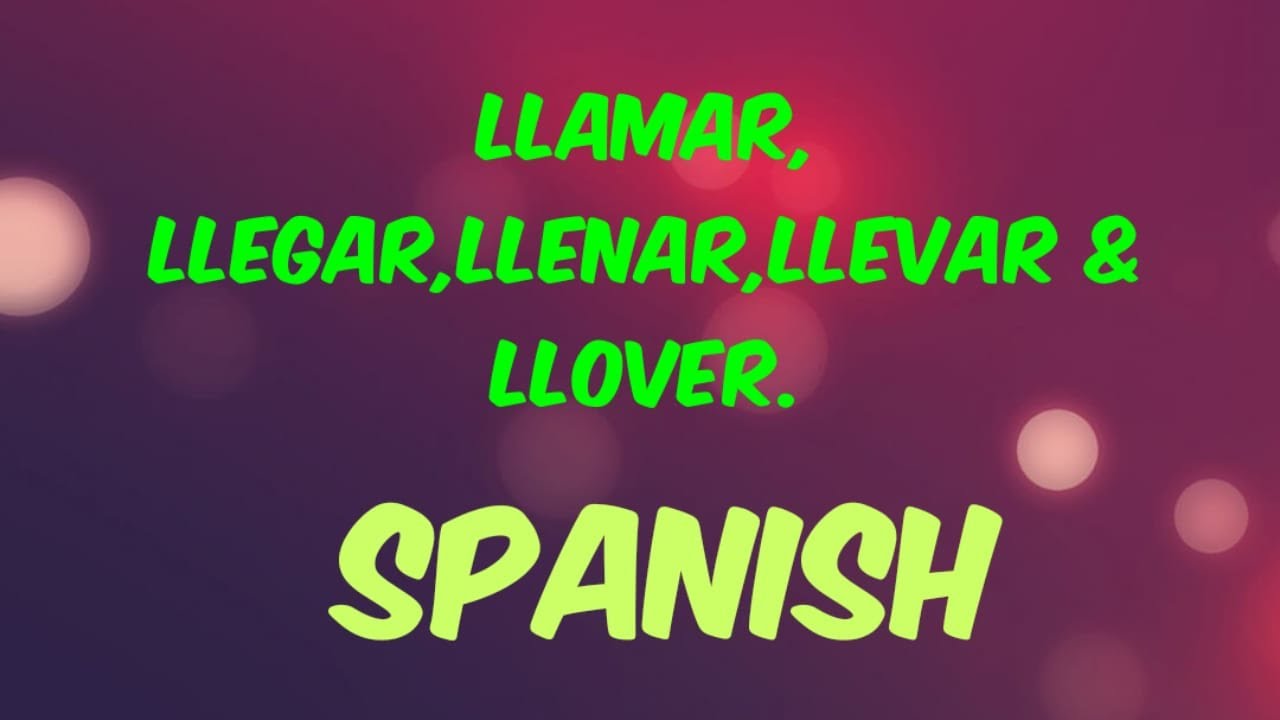 Lesson 57: Verbs Llamar, Llegar, Llenar, Llevar, & Llover. - YouTube