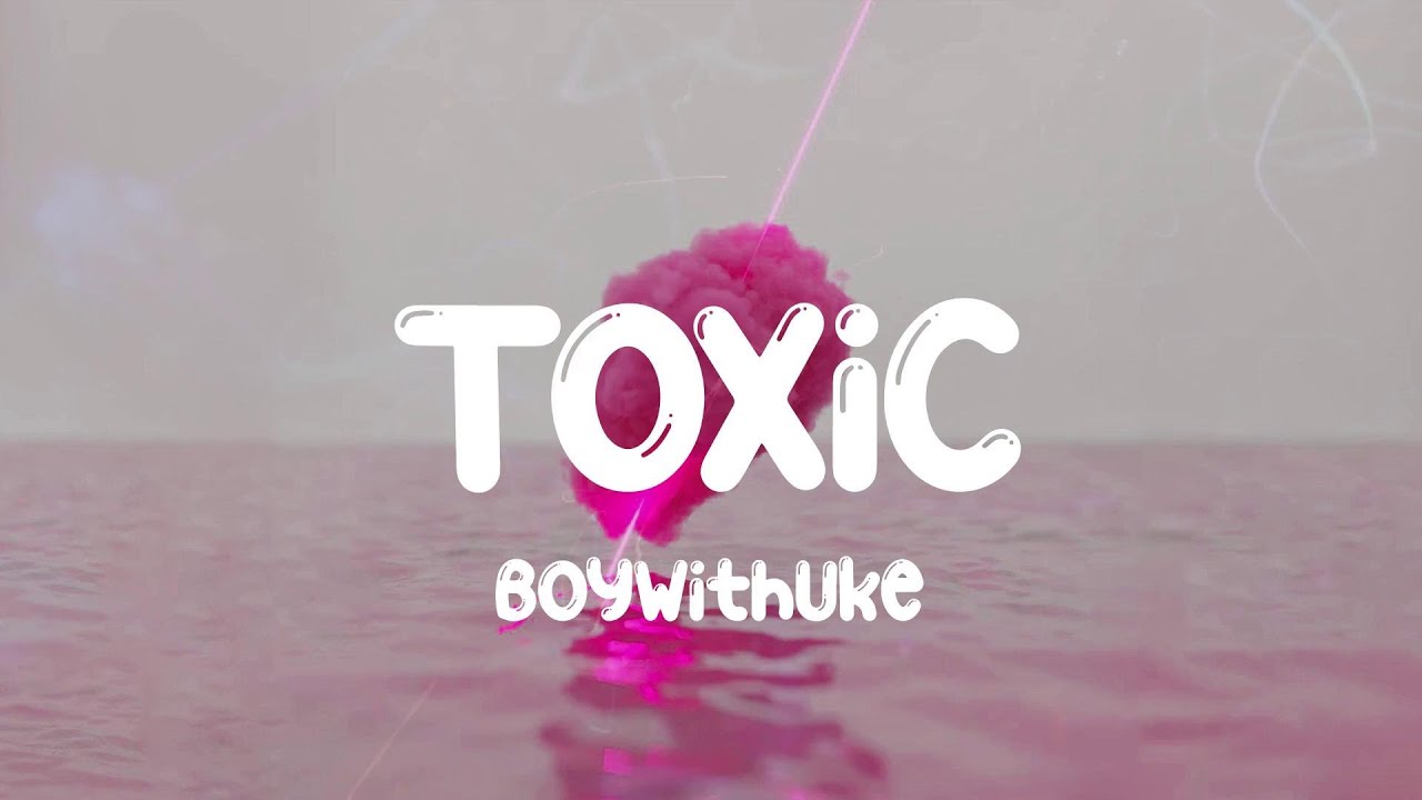 Toxic - BoyWithUke (Lyric Video) - YouTube