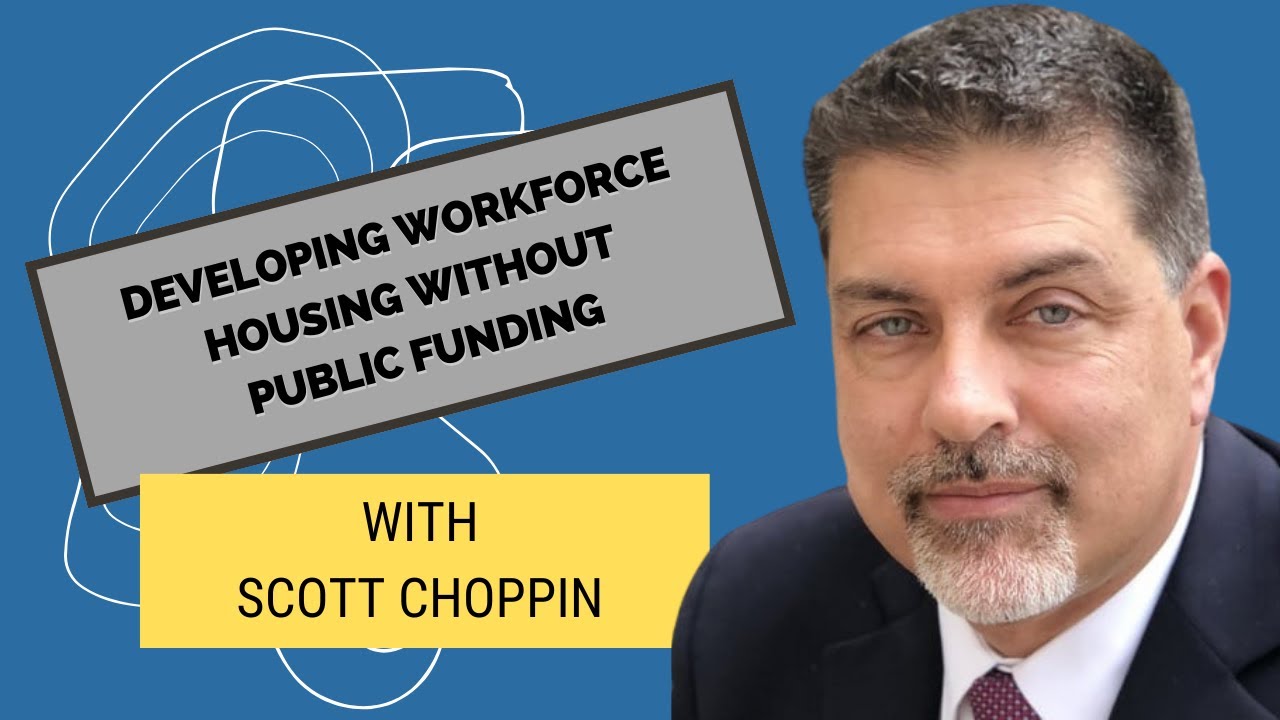 DEVELOPING WORKFORCE HOUSING WITHOUT PUBLIC FUNDING WITH SCOTT CHOPPIN, EP. 596 - YouTube