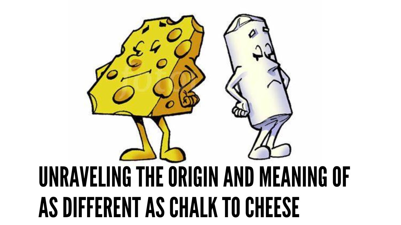 Unraveling the Origin and Meaning of As Different as Chalk to Cheese ...