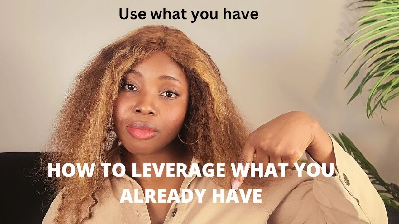 HOW TO LEVERAGE WHAT YOU ALREADY HAVE (Use what you already have) - YouTube