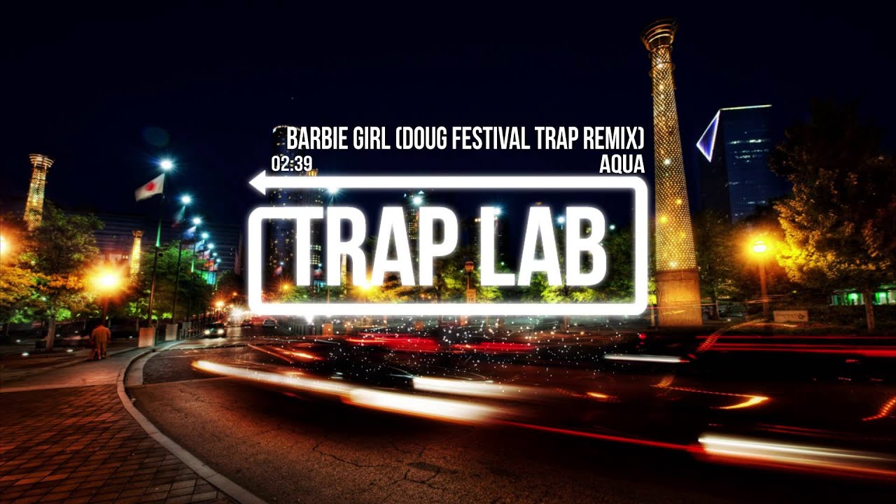 Aqua - Barbie Girl (Doug Festival Trap Remix) - YouTube