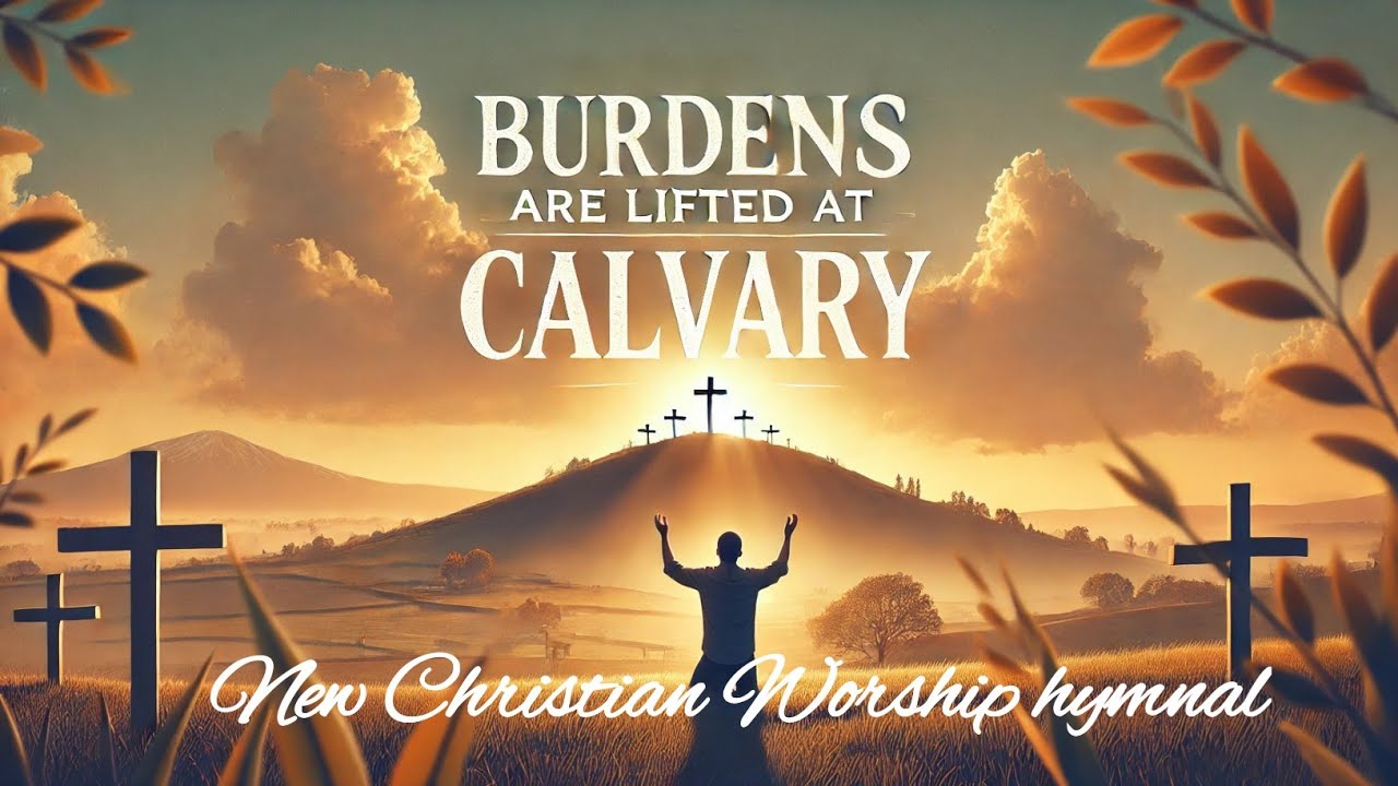 Burdens are lifted at Calvary || worship song 2025 || - YouTube