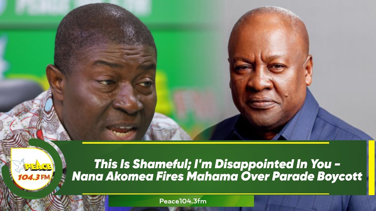This Is Shameful; I'm Disappointed In You - Nana Akomea Fires Mahama Over Parade Boycott - YouTube