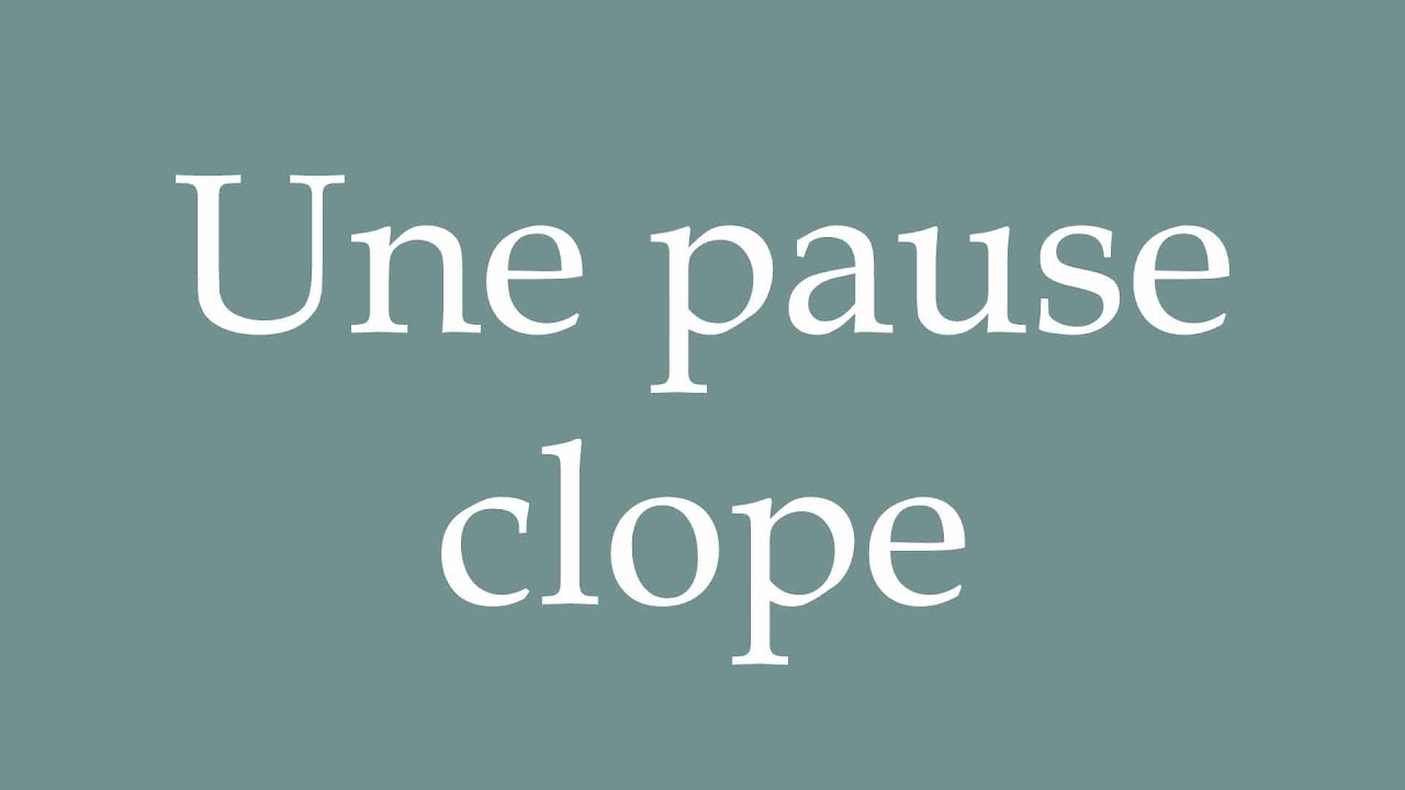 How to Pronounce ''Une pause clope'' (A cigarette break) Correctly in ...