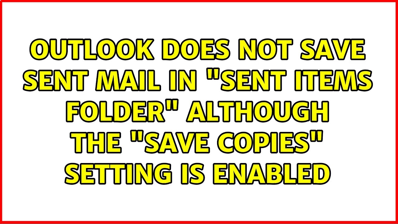 Outlook Does Not Save Sent Mail In Sent Items Folder Although The Save Copies Setting Is