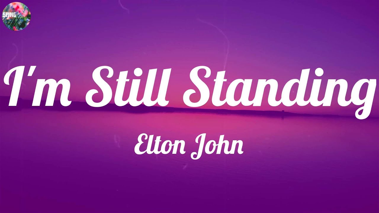 Elton John - I'm Still Standing ~ I'm still standing yeah yeah yeah ...