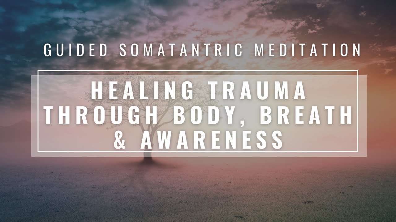 Healing Trauma Through Body, Breath, Awareness: Guided Soma-Tantric ...