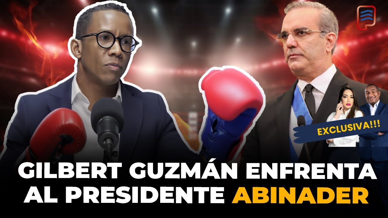 GILBERT GUZMÁN: POR PRIMERA VEZ ENFRENTA AL PRESIDENTE ABINADER, LO ...