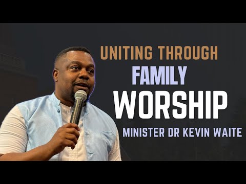 "Uniting Through Family Worship" - Minister Dr Kevin Waite - YouTube