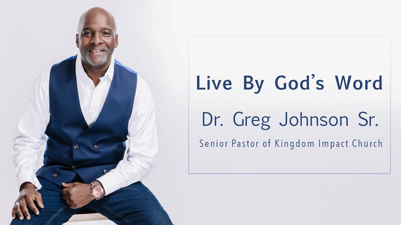 Live By God's Word | Dr Greg Johnson Sr. Kingdom Impact Church - YouTube