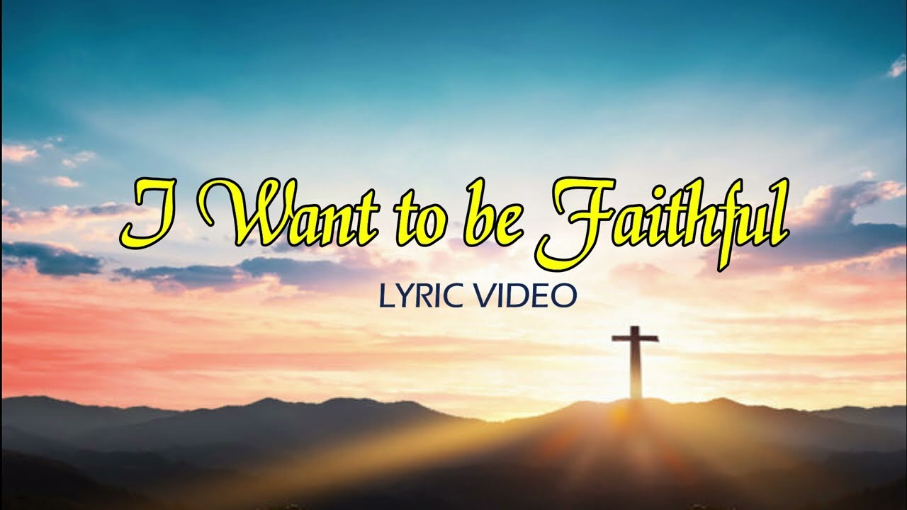I WANT TO BE FAITHFUL | Lyric Video - YouTube