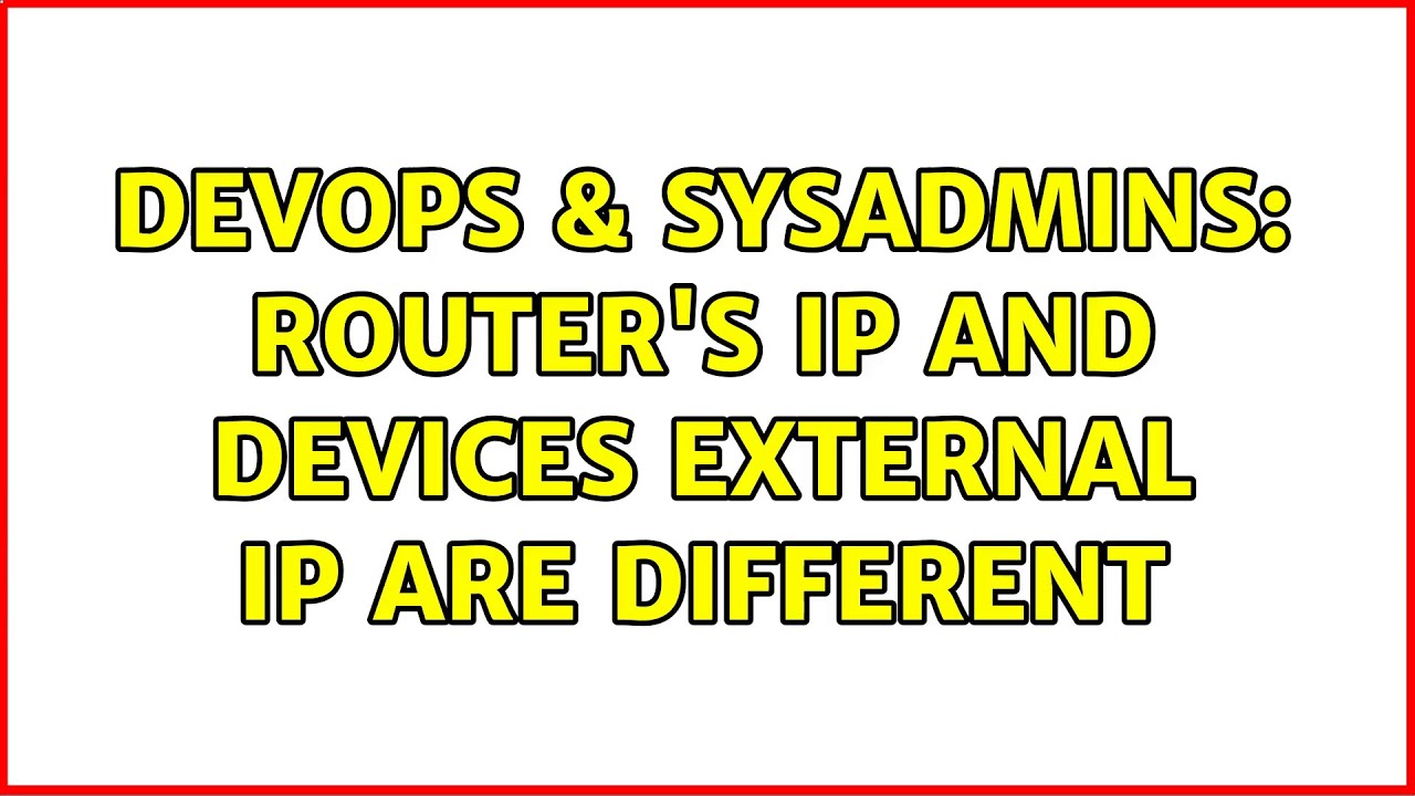 Devops And Sysadmins Router S Ip And Devices External Ip Are Different Youtube