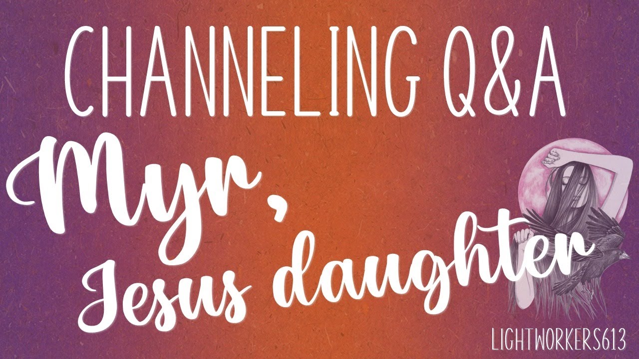 Channeling Myrr, Daughter of Yeshua (Jesus) | Lightworkers613 - YouTube