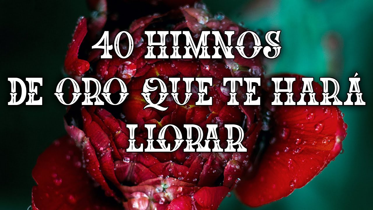 40 Himnos De Oro Que Te Hará Llorar - Himnos Que Te Llenan De Paz Y ... 40 Himnos De Oro Que Te Hará Llorar - Himnos Que Te Llenan De Paz Y ...