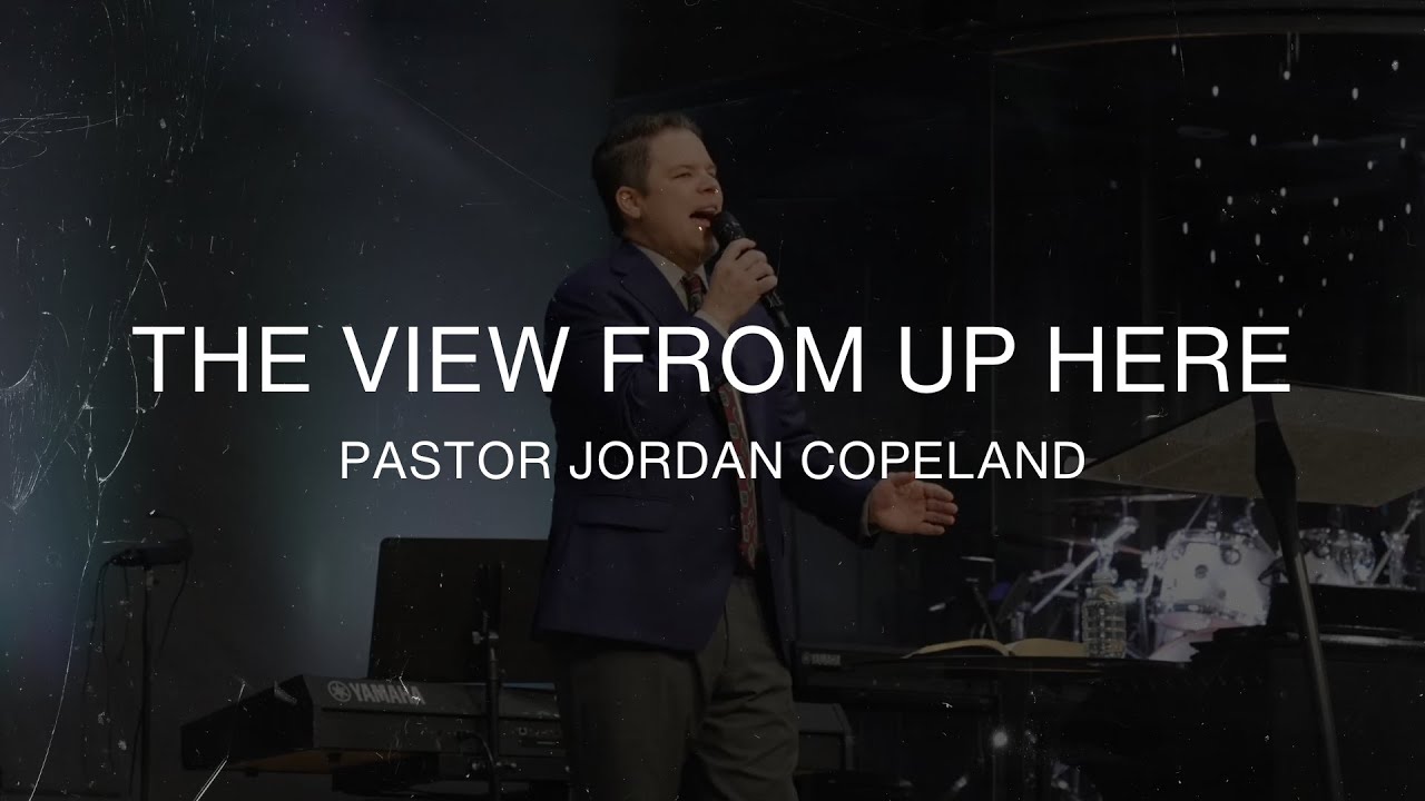 The View From Up Here - Pastor Jordan Copeland - April 10th, 2024 - YouTube