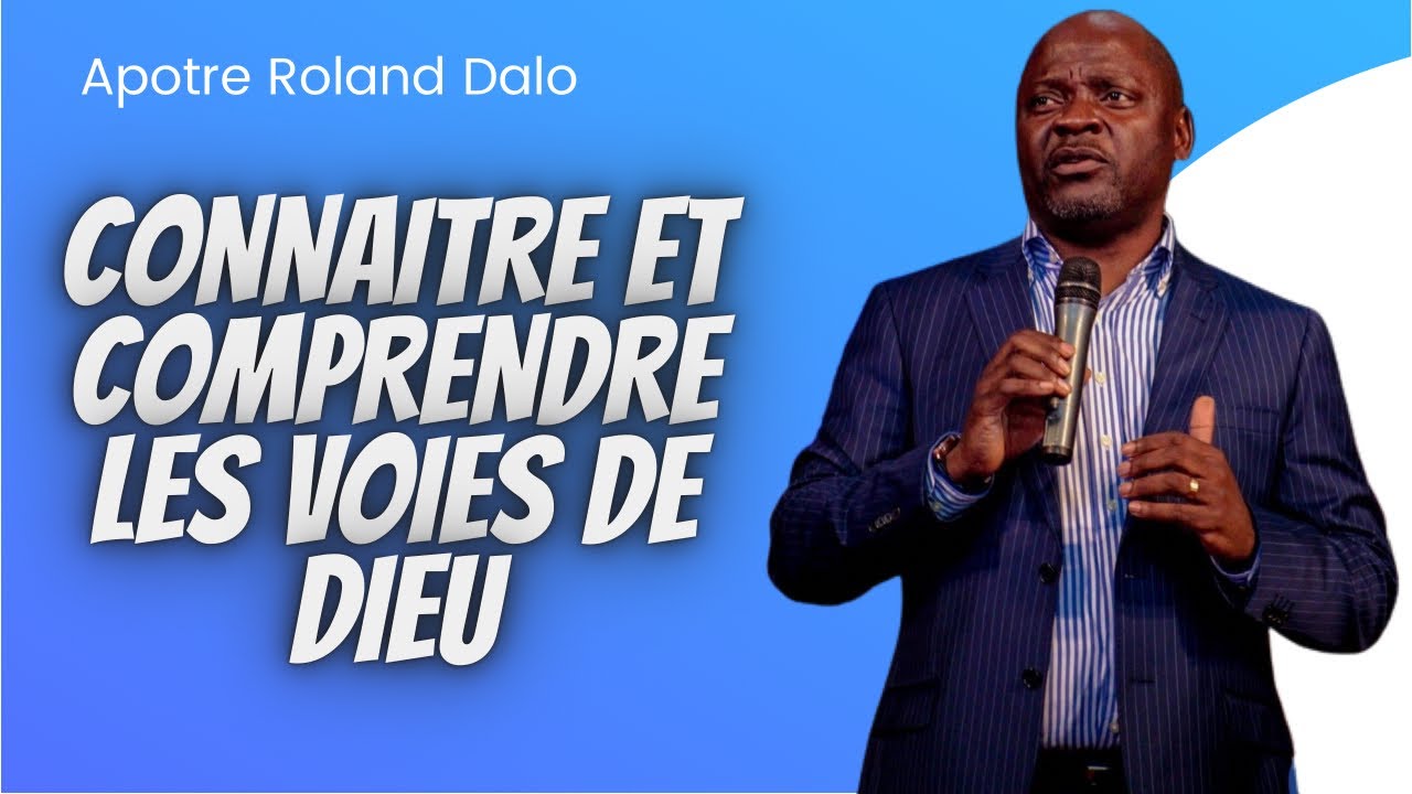 Connaitre et Comprendre les Voies de Dieu. Apotre Roland Dalo - YouTube
