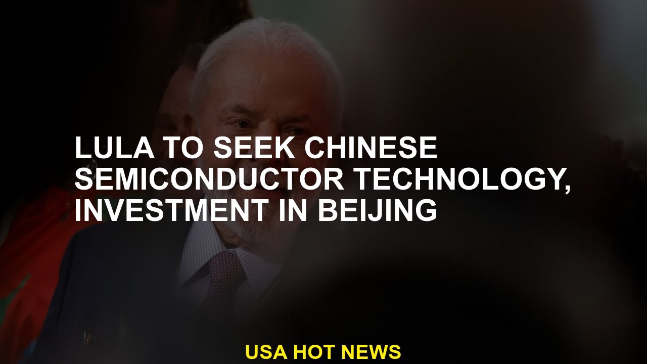 Lula China semiconductor technology will look for Beijing Investment ...