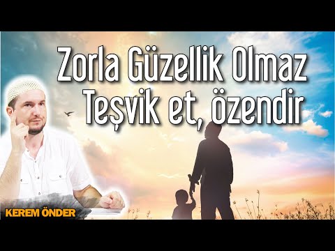 Zorla güzellik olmaz! Teşvik et, özendir ama zorlama! / 15.01.2019 / Kerem Önder