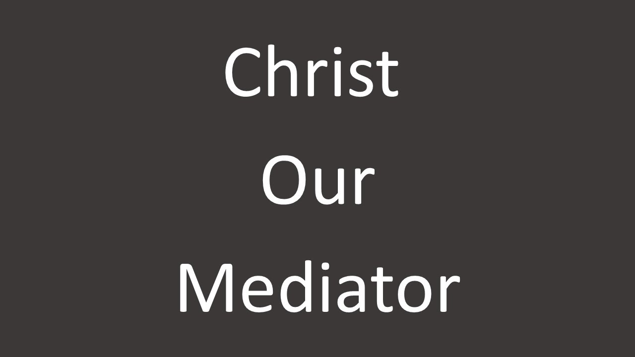 Christ Our Mediator - YouTube