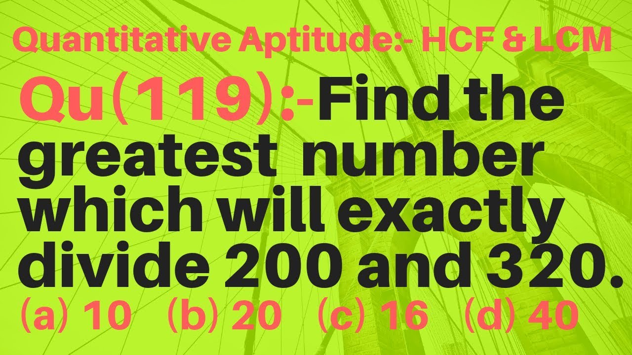 Q119 | Find the greatest number which will exactly divide 200 and 320 ...