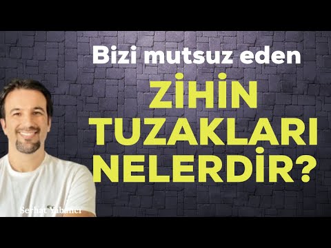 BİZİ MUTSUZ EDEN ZİHİN TUZAKLARI NELERDİR ?