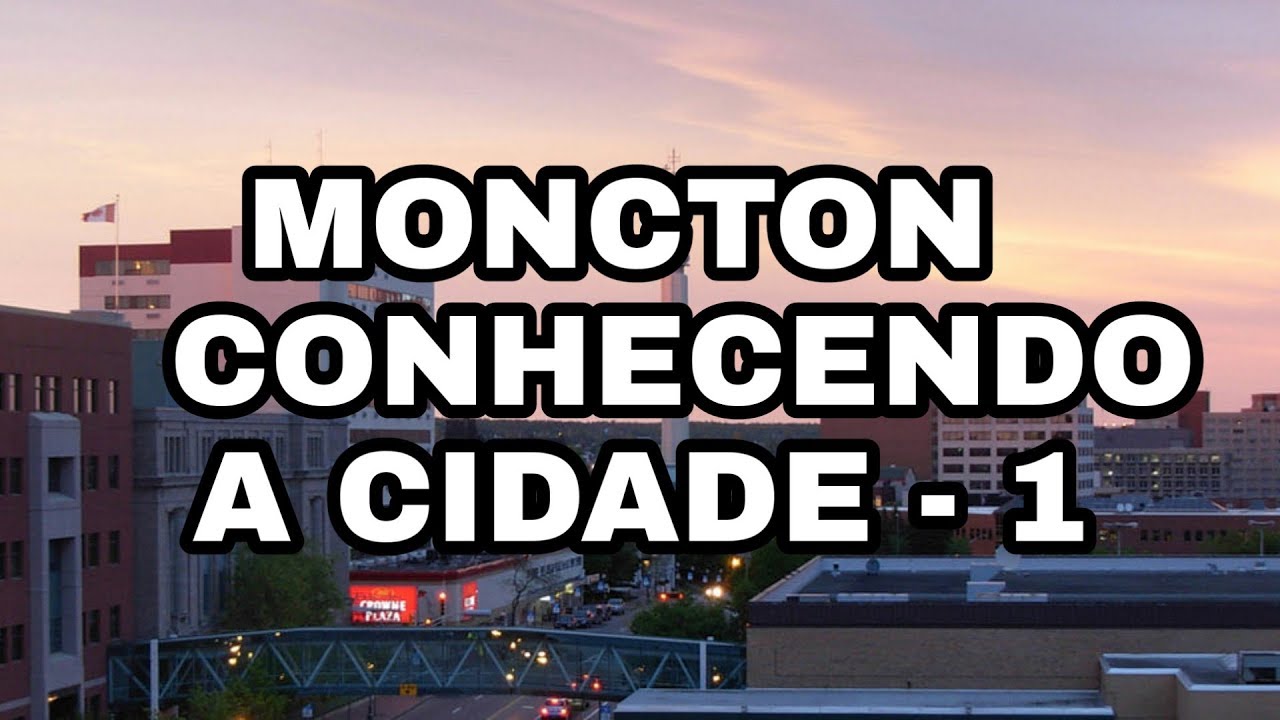 MONCTON TOUR | IMIGRAR PARA O CANADÁ | MORAR MONCTON | NEW BRUNSWICK ...