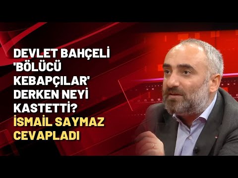 Devlet Bahçeli 'Bölücü kebapçılar' derken neyi kastetti? İsmail Saymaz cevapladı