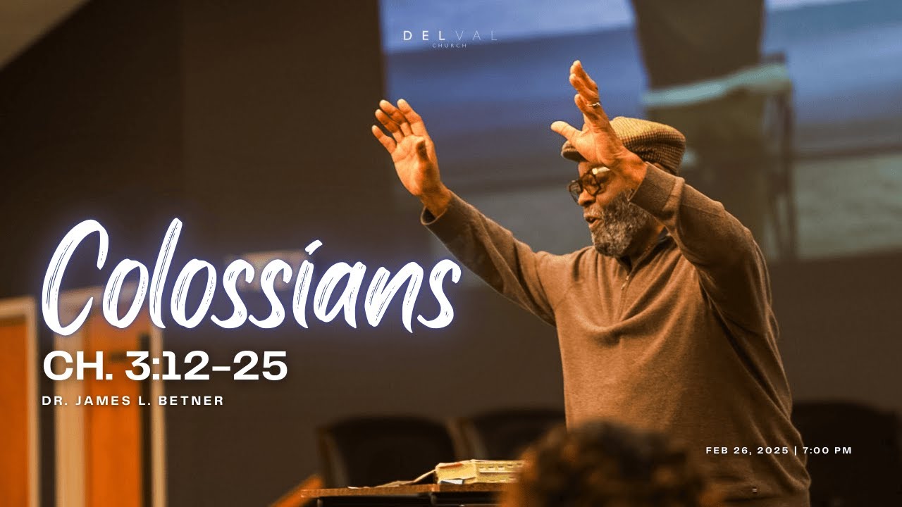 Colossians 3:12-25 | Dr. James L. Betner | DelVal Church - 02/26/2025 7 ...