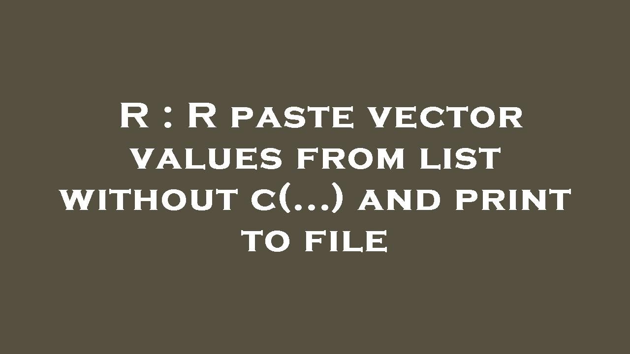R R Paste Vector Values From List Without C And Print To File 0567
