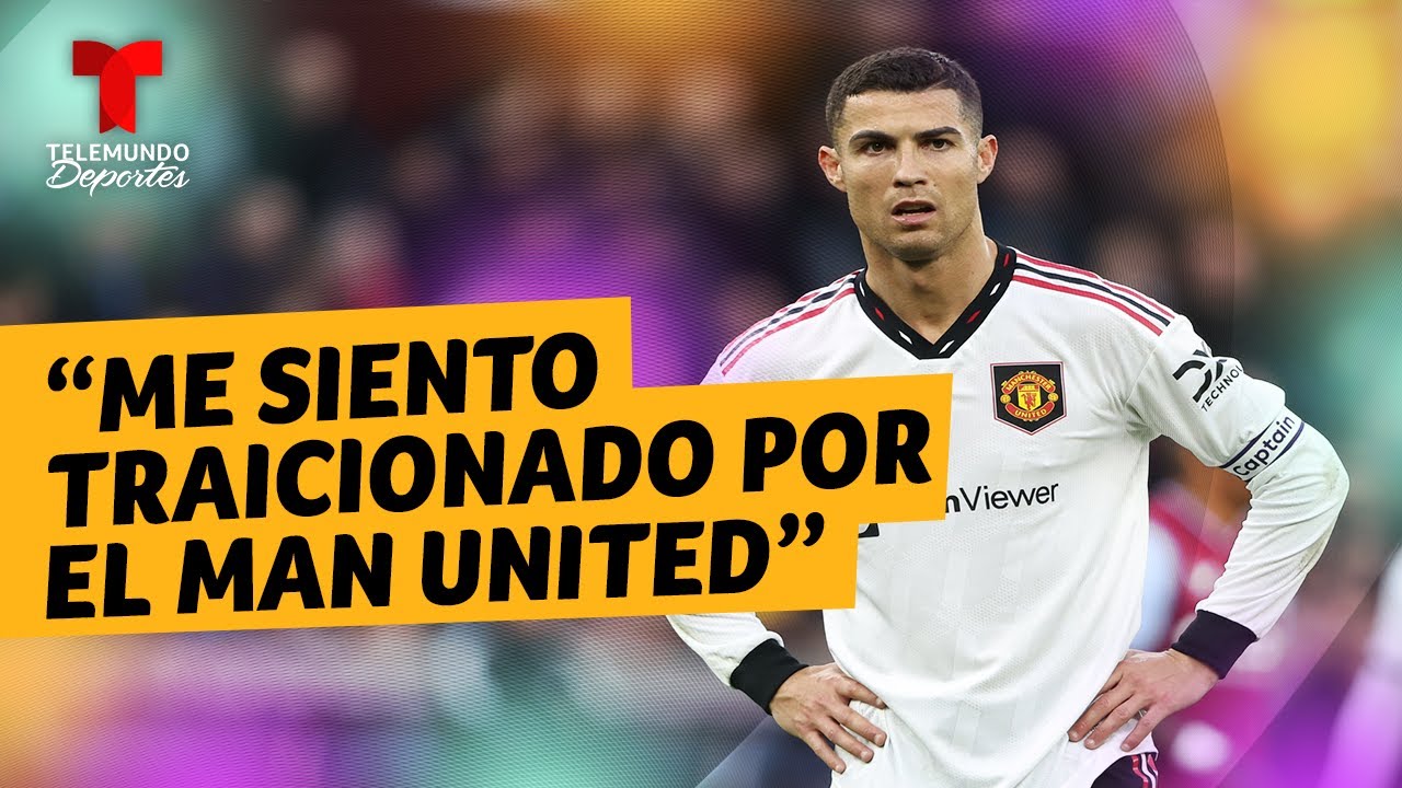 Cristiano Ronaldo: “Me siento traicionado por el Manchester United ...