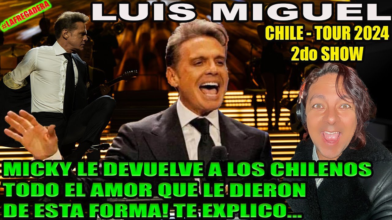 LUIS MIGUEL CHILE 2do SHOW TOUR 2024 - CON CUCURRUCUCU MICKY TERMINÓ DE ...