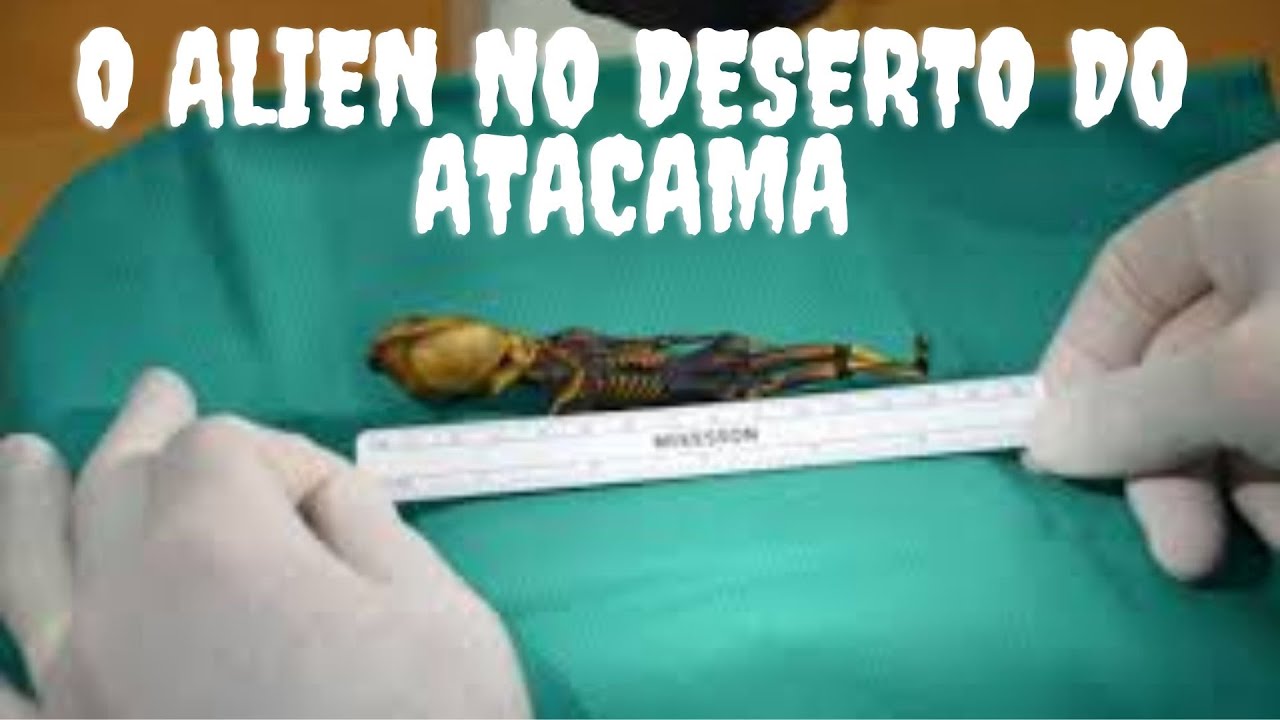 A História Impressionante: O Alien do Deserto do Atacama - YouTube
